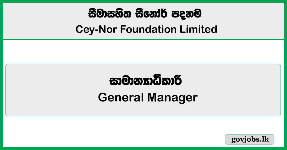 General Manager – Cey-Nor Foundation Ltd Job Vacancies 2025 - Govjobs.lk